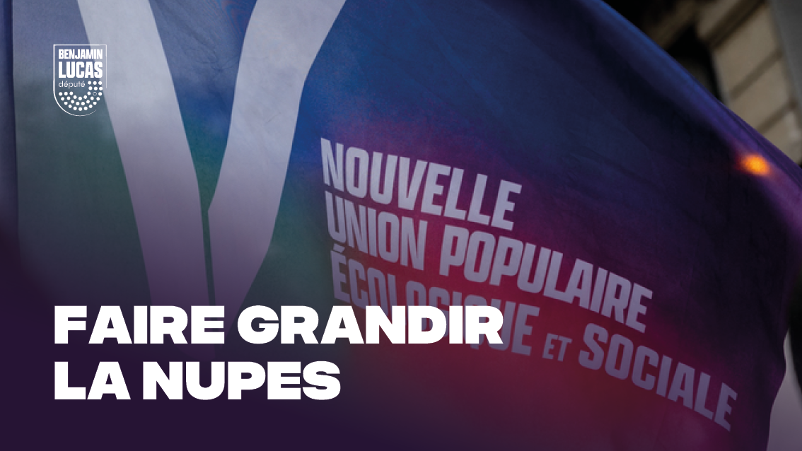 Faire grandir la NUPES. - Benjamin Lucas